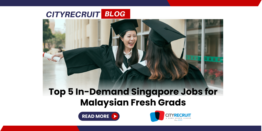 Top 5 In-Demand Singapore Jobs for Malaysian Fresh Grads - CityRecruit