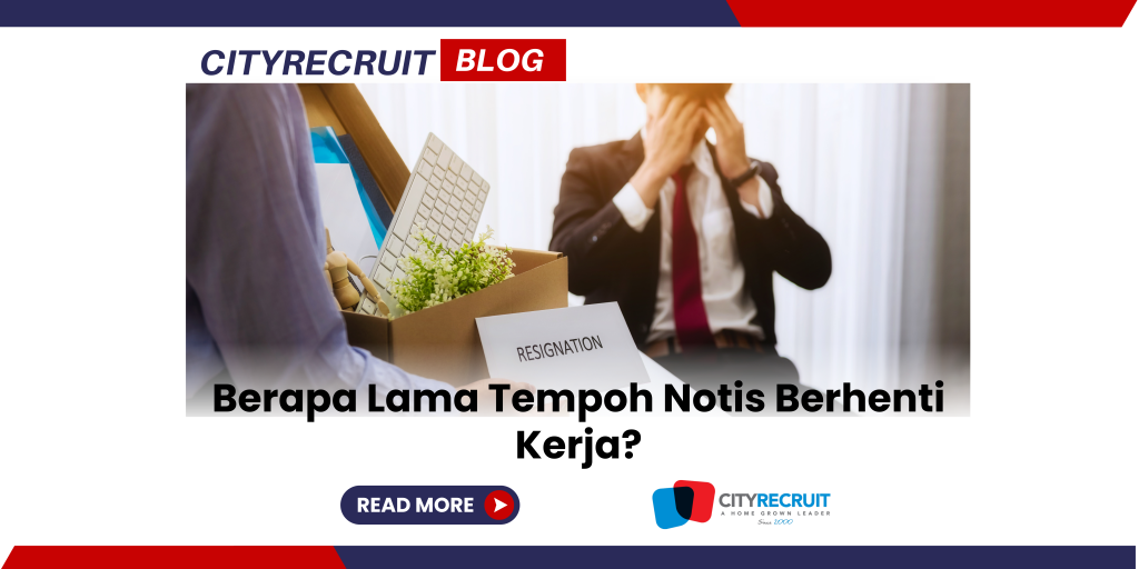 Berapa Lama Tempoh Notis Berhenti Kerja? - CityRecruit
